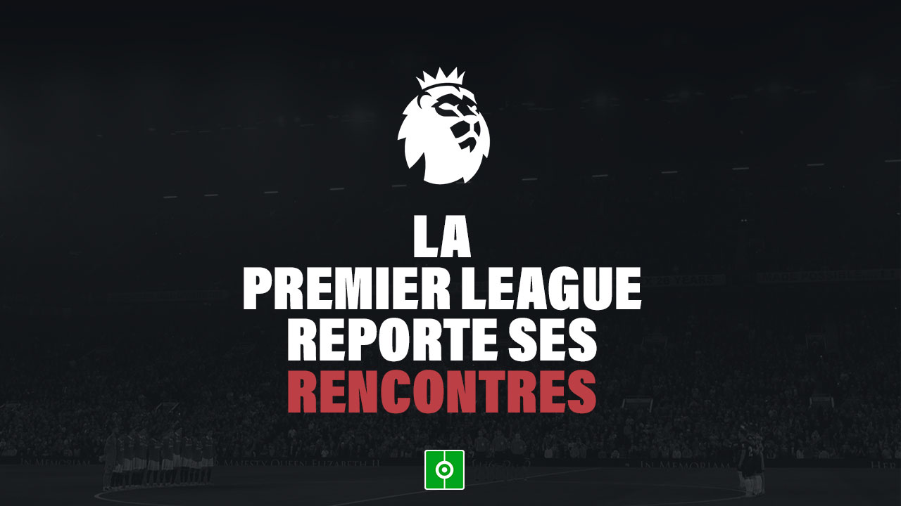 La Premier League a décidé de reporter l'ensemble des matchs de la 7ème ...